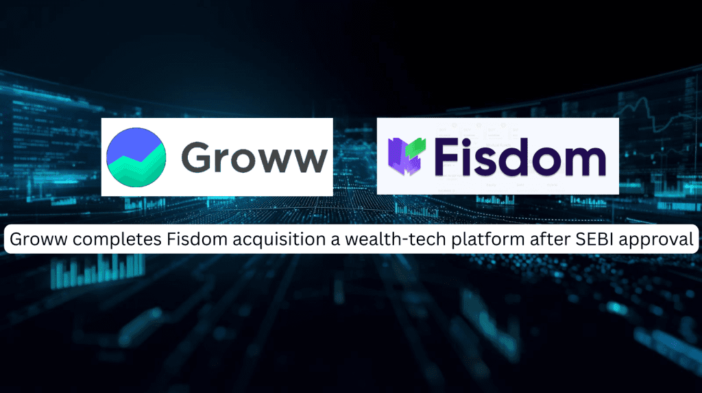 Groww completes Fisdom acquisition a wealth-tech platform after SEBI ...