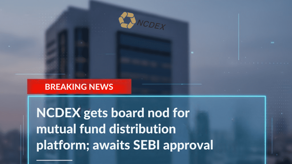 NCDEX gets board nod for mutual fund distribution platform; awaits SEBI ...
